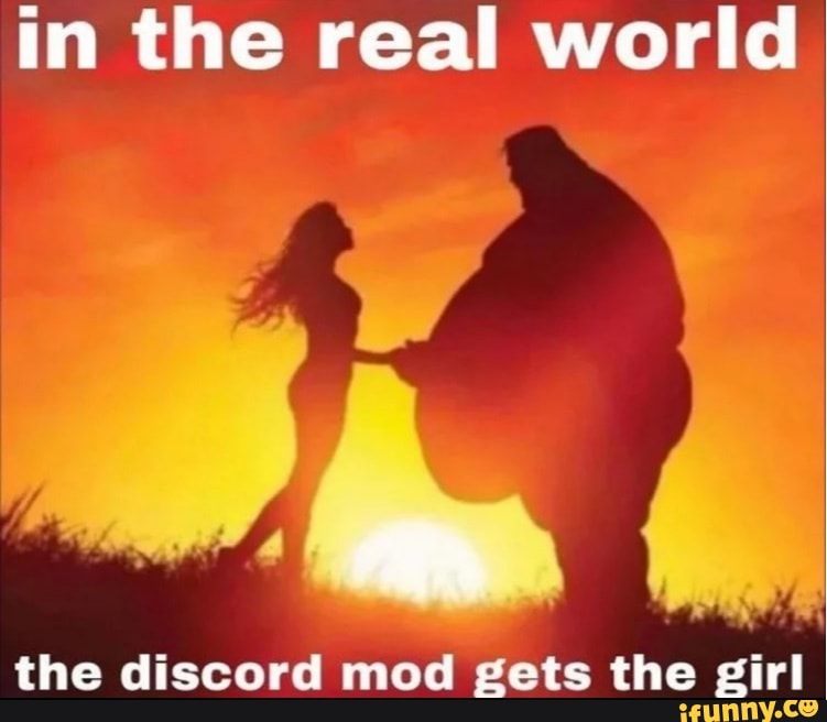 In the real world the discord mod gets the girl - iFunny
