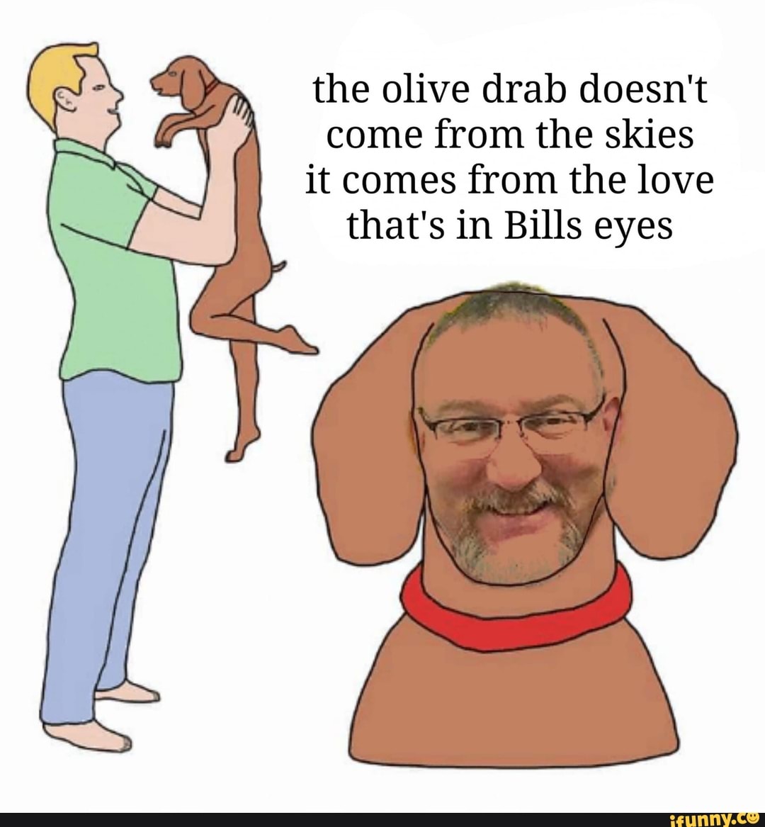 The olive drab doesn't come from the skies it comes from the love that ...