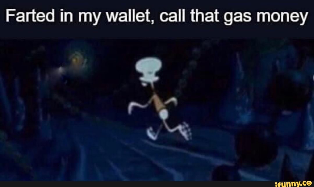 Farted in my wallet, call that gas money - iFunny