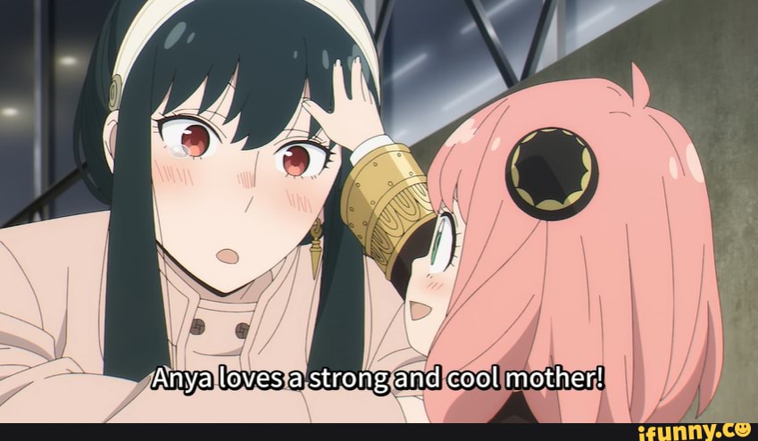 Anya loves a strong and cool mother! - iFunny