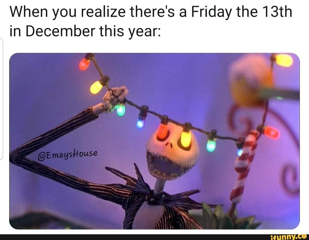 When you realize there's a Friday the 13th in December this year: - iFunny