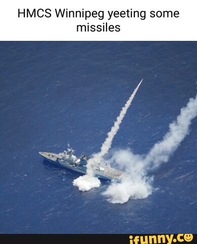 HMCS Winnipeg yeeting some missiles - iFunny