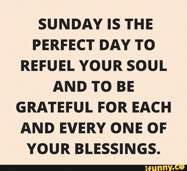 SUNDAY IS THE PERFECT DAY TO REFUEL YOUR SOUL AND TO BE GRATEFUL FOR ...