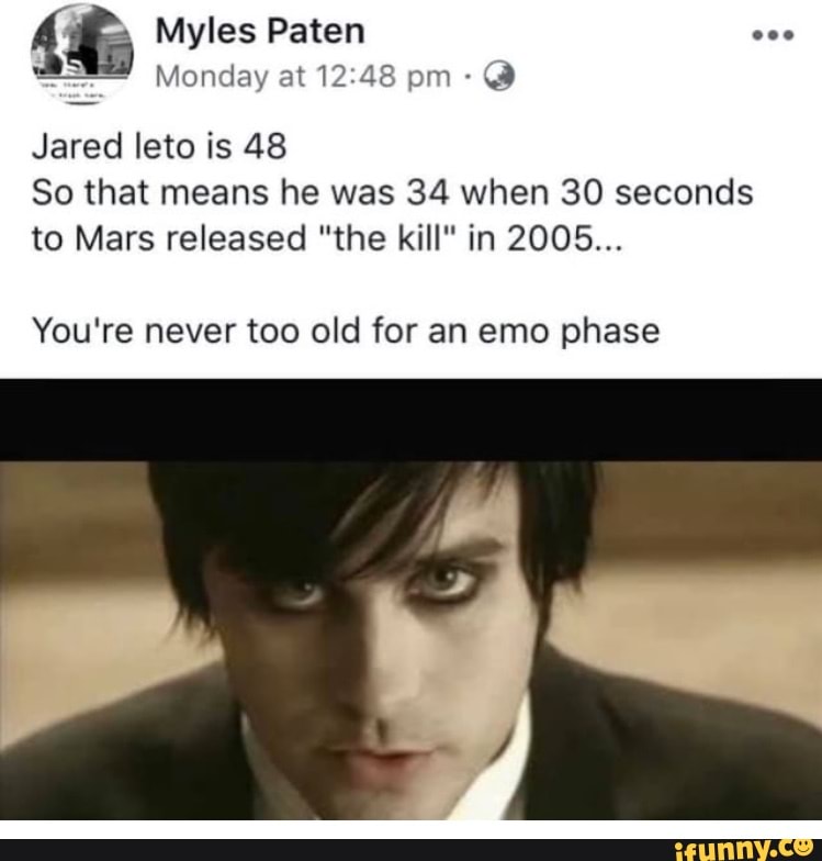 Myles Paten Monday at pm - @ Jared leto is 48 So that means he was 34 ...