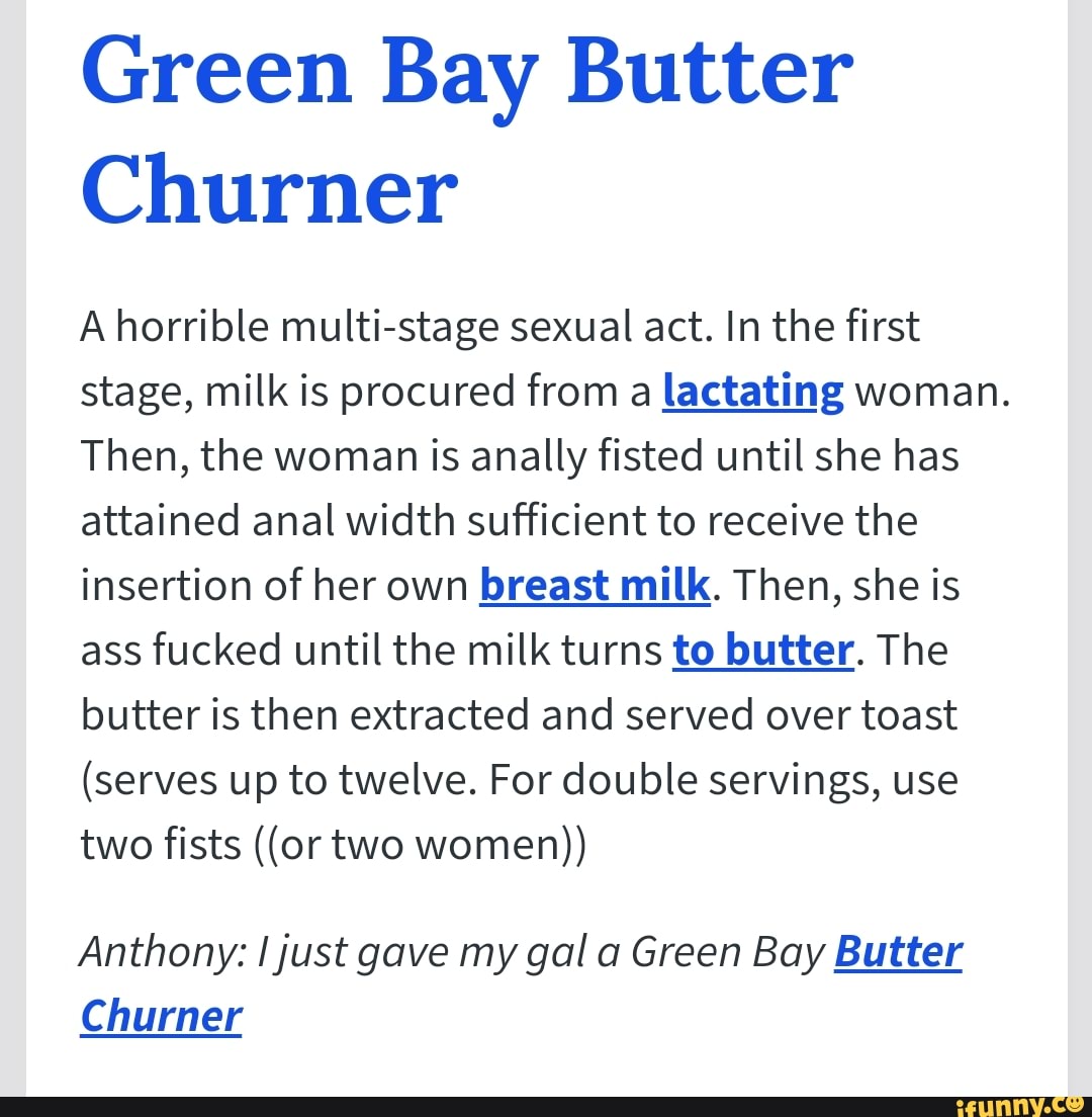 Green Bay Butter Churner A horrible multi-stage sexual act. In the ...