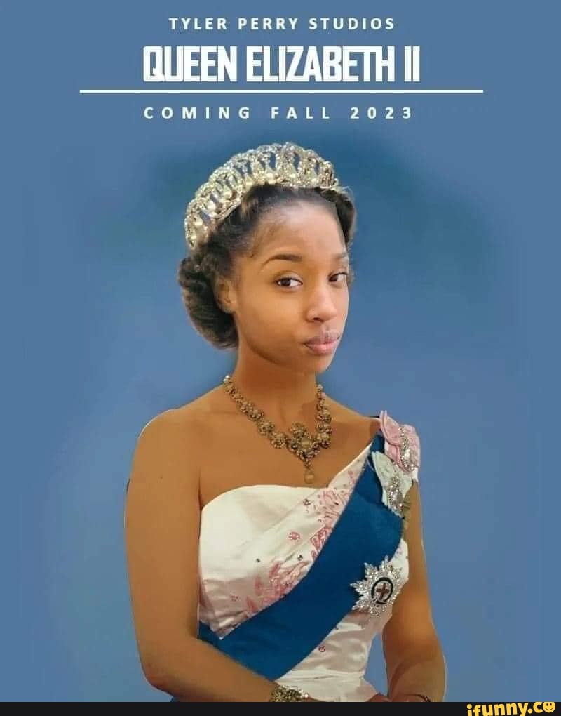 TYLER PERRY STUDIOS QUEEN ELIZABETH Il COMING FALL 2023 - iFunny
