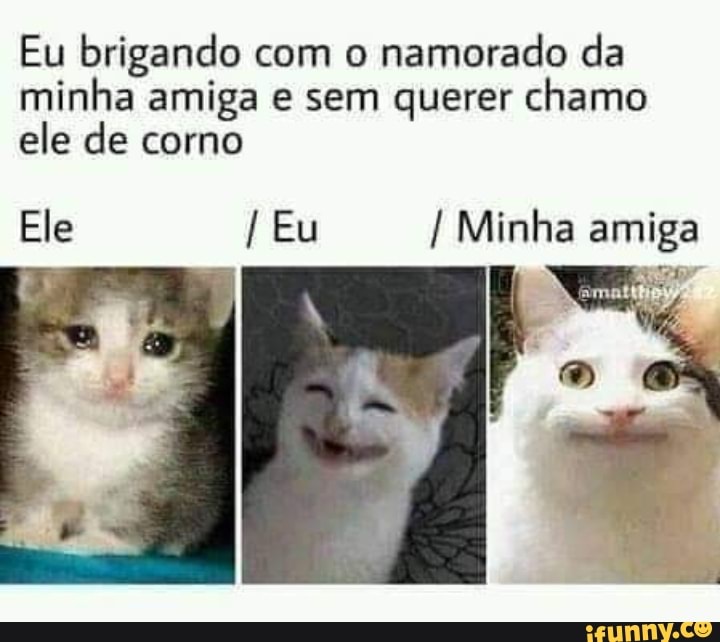Eu Brigando Com O Namorado Da Minha Amiga E Sem Querer Chamo Ele De