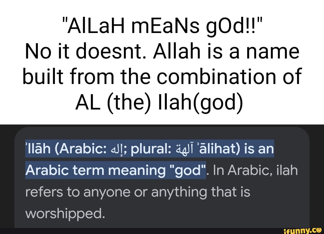 "AlLaH mEaNs gOd!!" No it doesnt. Allah is a name built from the ...