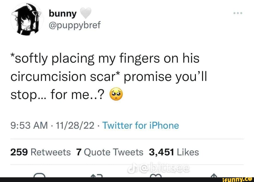 *softly placing my fingers on his circumcision scar* promise you'll ...