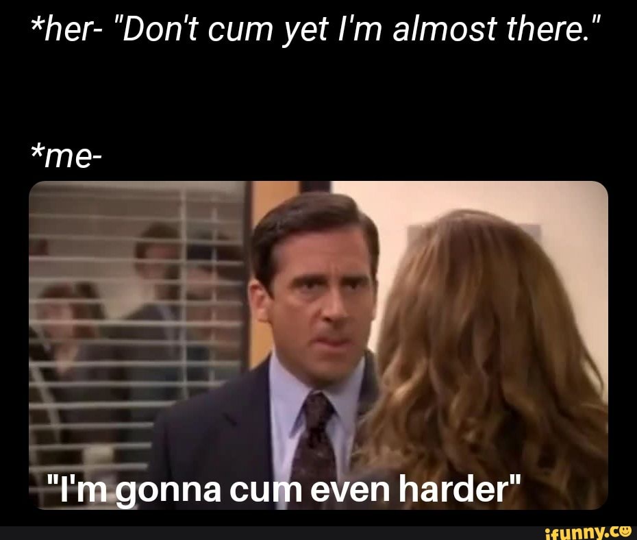 Her Dont Cum Yet Im Almost There Me Im Gonna Cum Even Harder