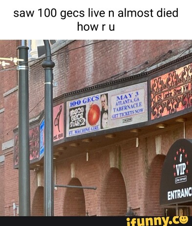 Saw 100 gecs live n almost died how ru - iFunny