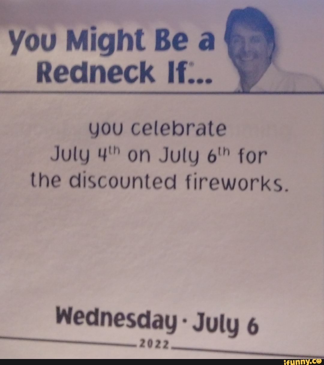You Might Be a Redneck If... you celebrate July 4"" on July 6'" for the ...