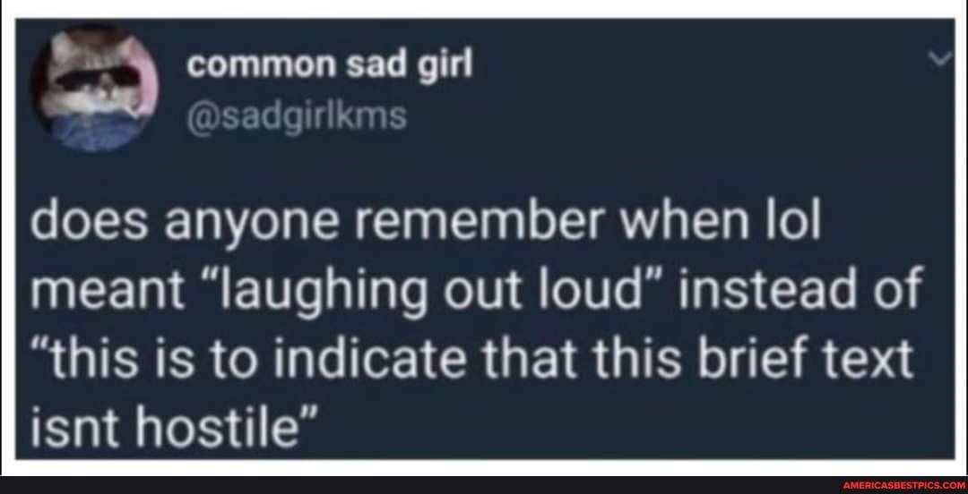 Common sad girl sacgirikms does anyone remember when lol meant "laughing out loud" instead of ...