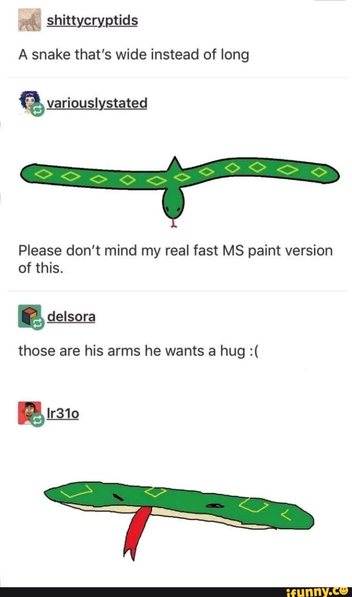 Shittycryptids snake that's wide instead of long variouslystated Please ...