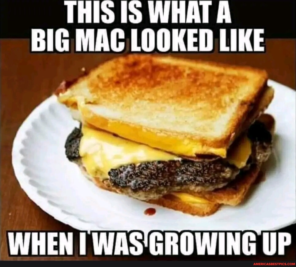 THIS WHATA BIG MAC LOOKED LIKE WHEN TWAS'GROWING UP - America’s best pics and videos
