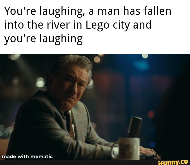 You're laughing, a man has fallen into the river in Lego city and you ...