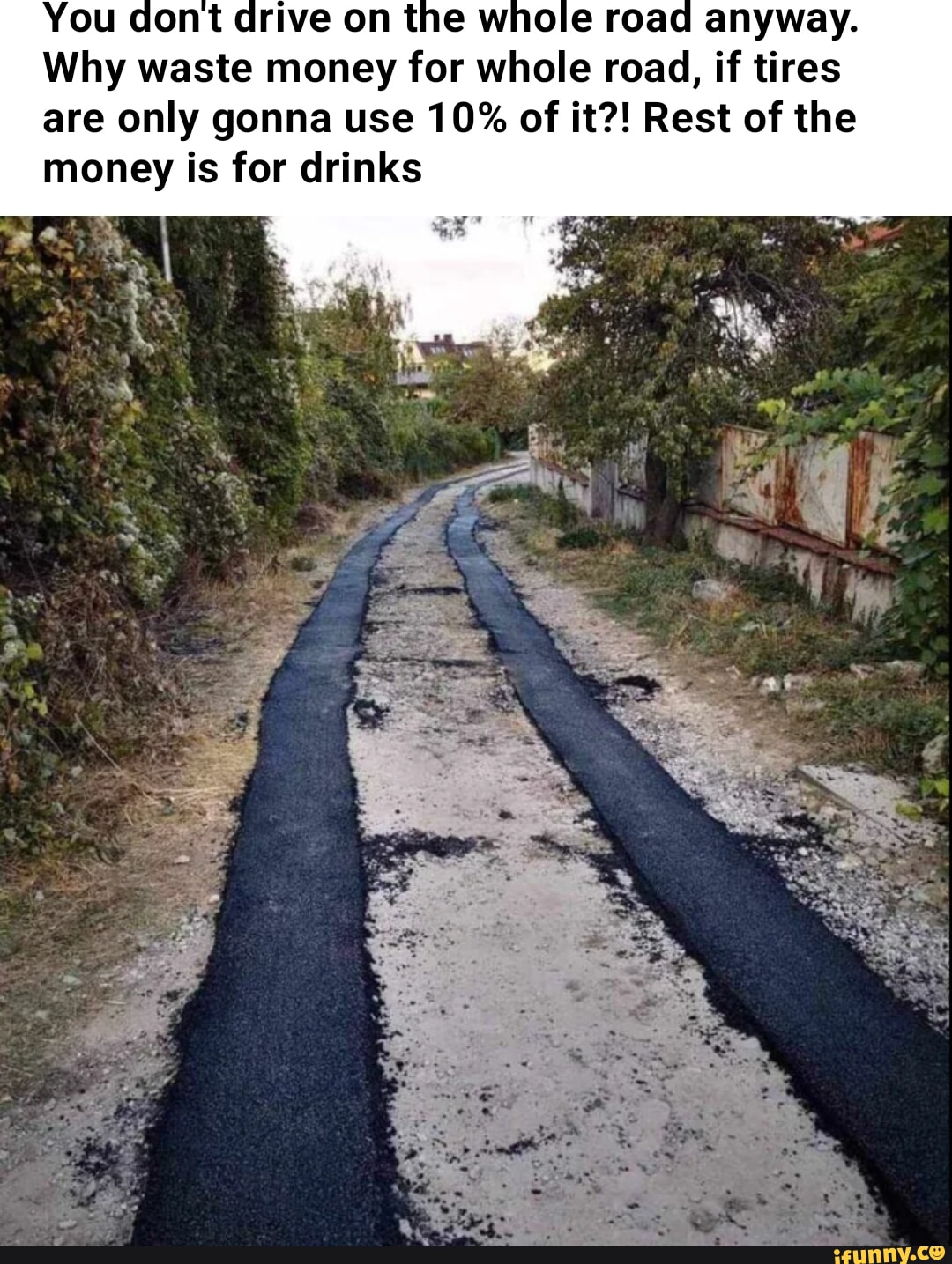 You dont drive on the whole road anyway. Why waste money for whole road ...