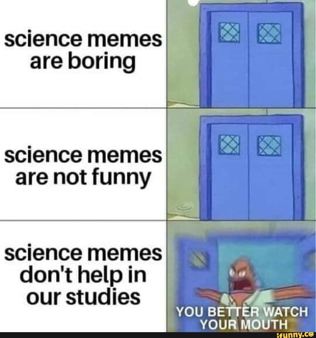 Science memes are boring science memes are not funny science memes don ...