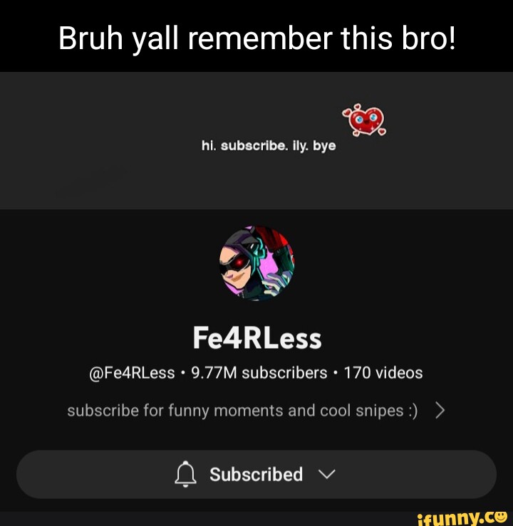 Bruh yall remember this bro! hi. subscribe. ily. bye Fe4RLess @Fe4RLess ...