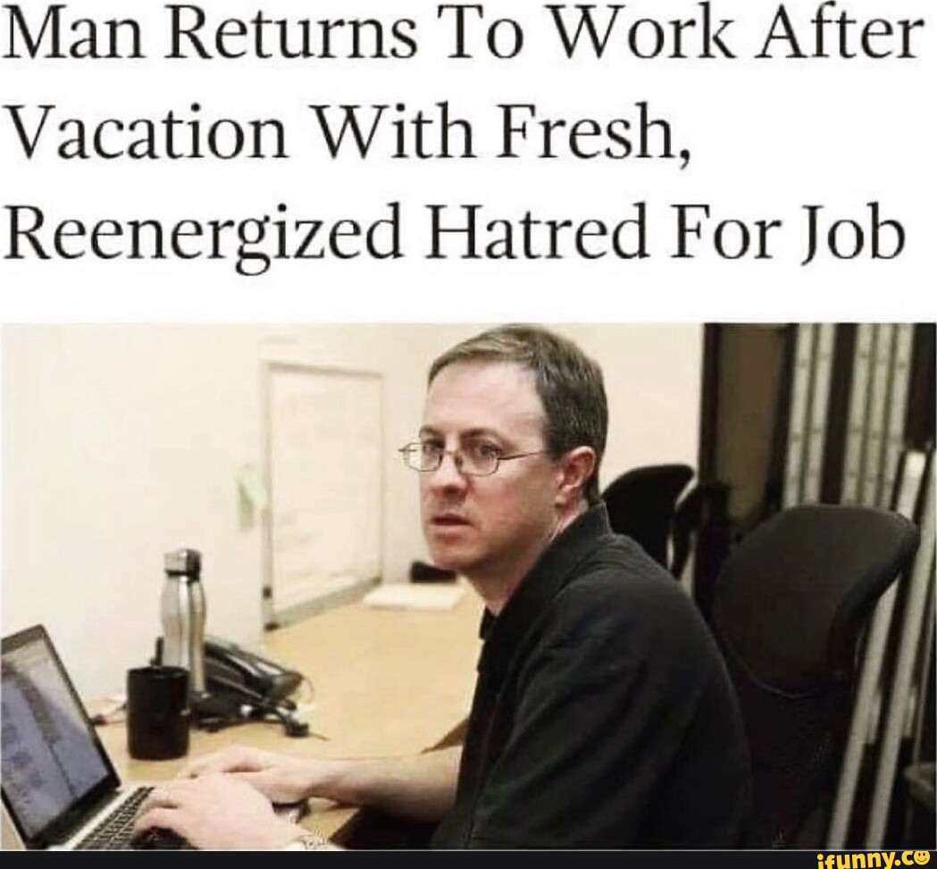 Man Returns To Work After Vacation With Fresh, Reenergized Hatred For ...