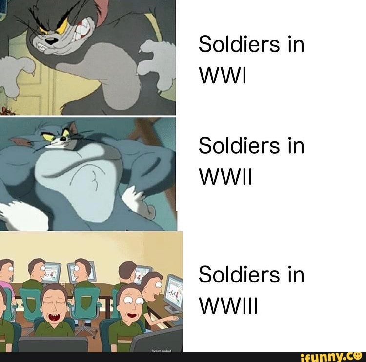 Soldiers in WWI Soldiers in WWII Soldiers in ~I WWIII - iFunny
