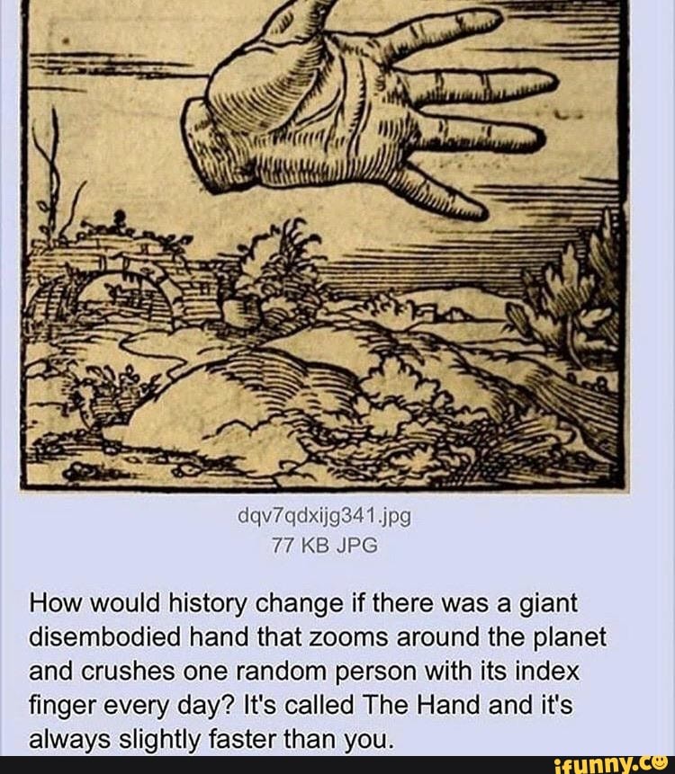 How would history change if there was a giant disembodied hand that ...