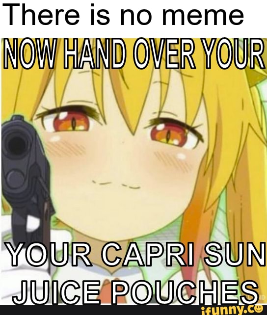 There is no meme CAPRI SUN - iFunny