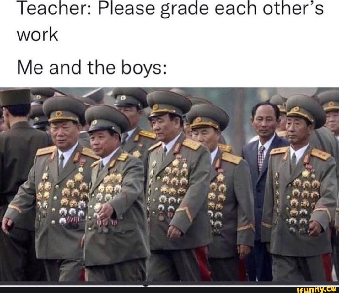 Teacher: Please grade each other's work Me and the boys: kt ty e. Ce ...