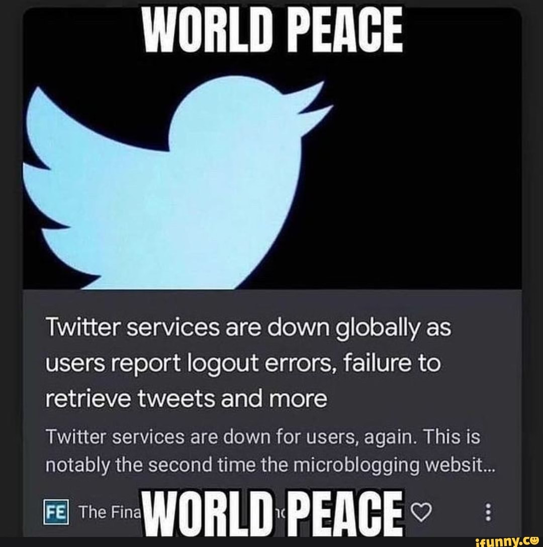WORLD PEACE Twitter services are down globally as users report logout ...