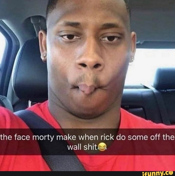 The face morty make when rick do off the wall shit® - iFunny