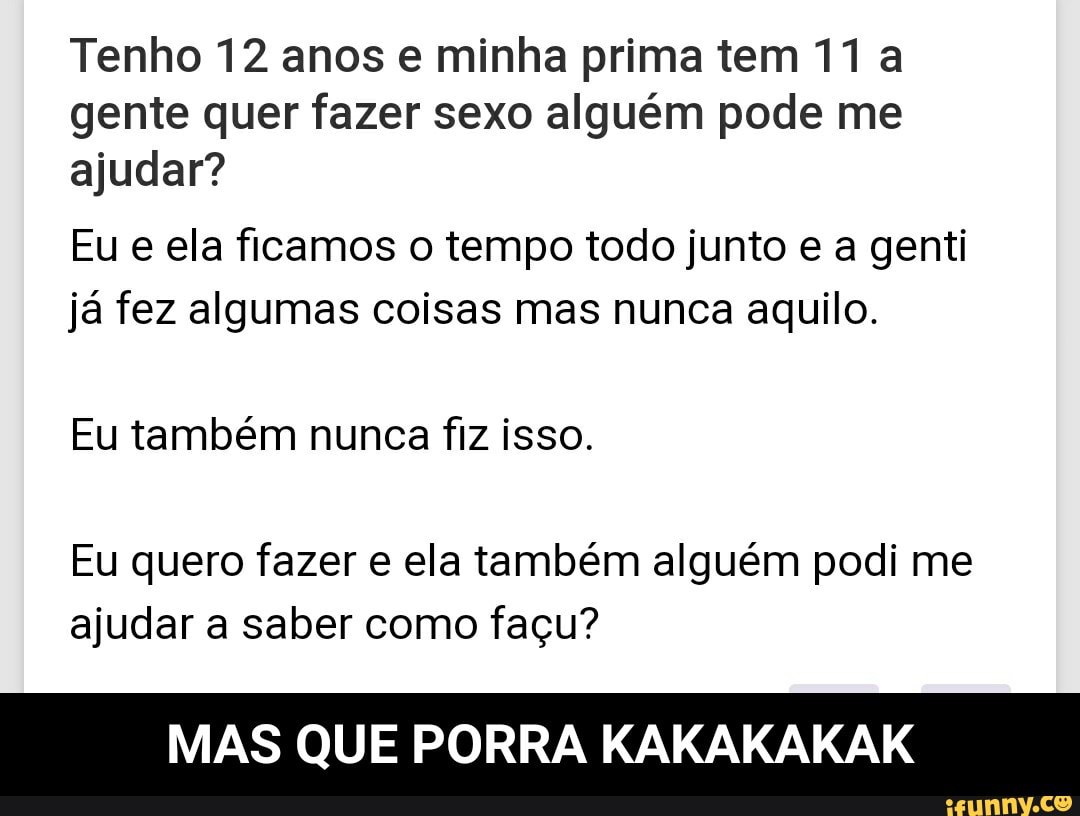 Tenho 12 Anos E Minha Prima Tem 11 A Gente Quer Fazer Sexo Alguém Pode