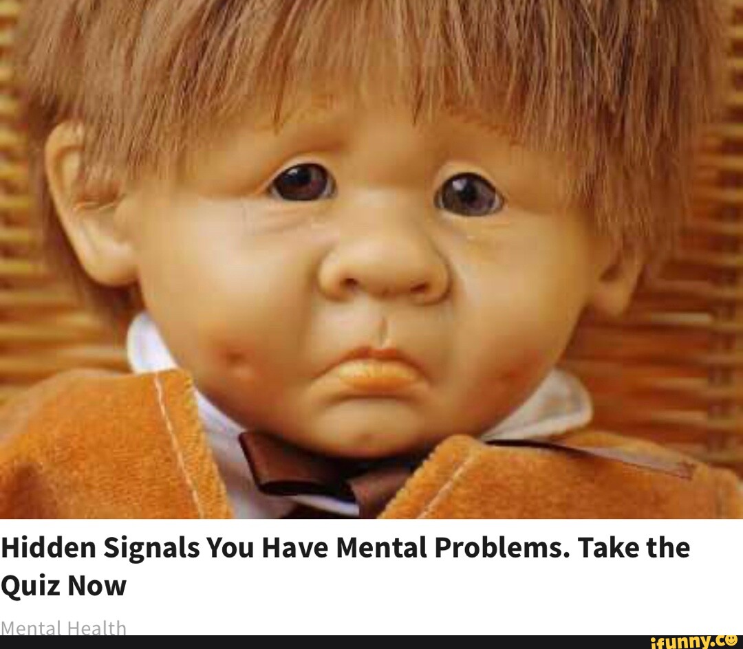 Hidden Signals You Have Mental Problems. Take the Quiz Now - iFunny