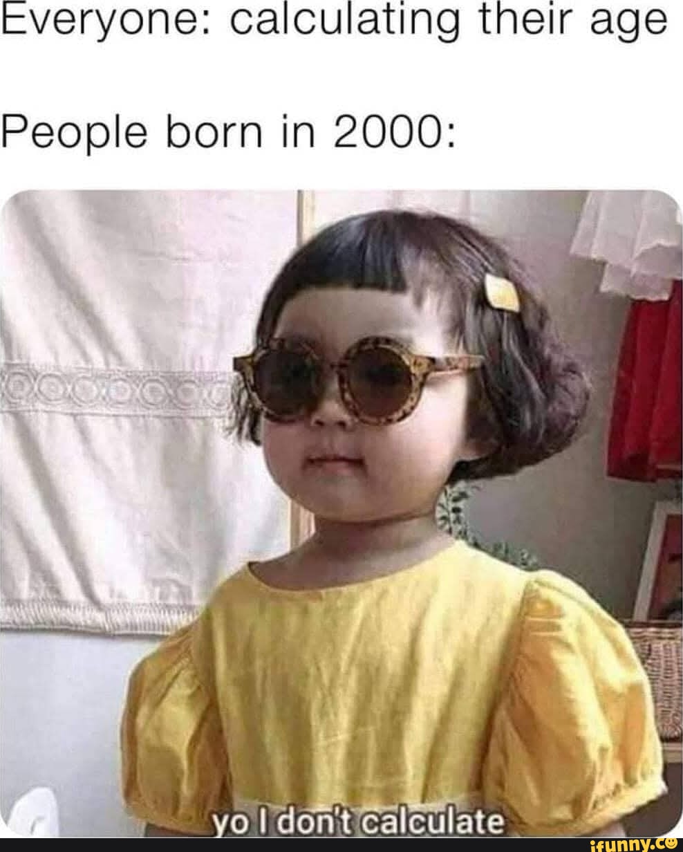 Everyone: calculating their age People born in 2000: - iFunny