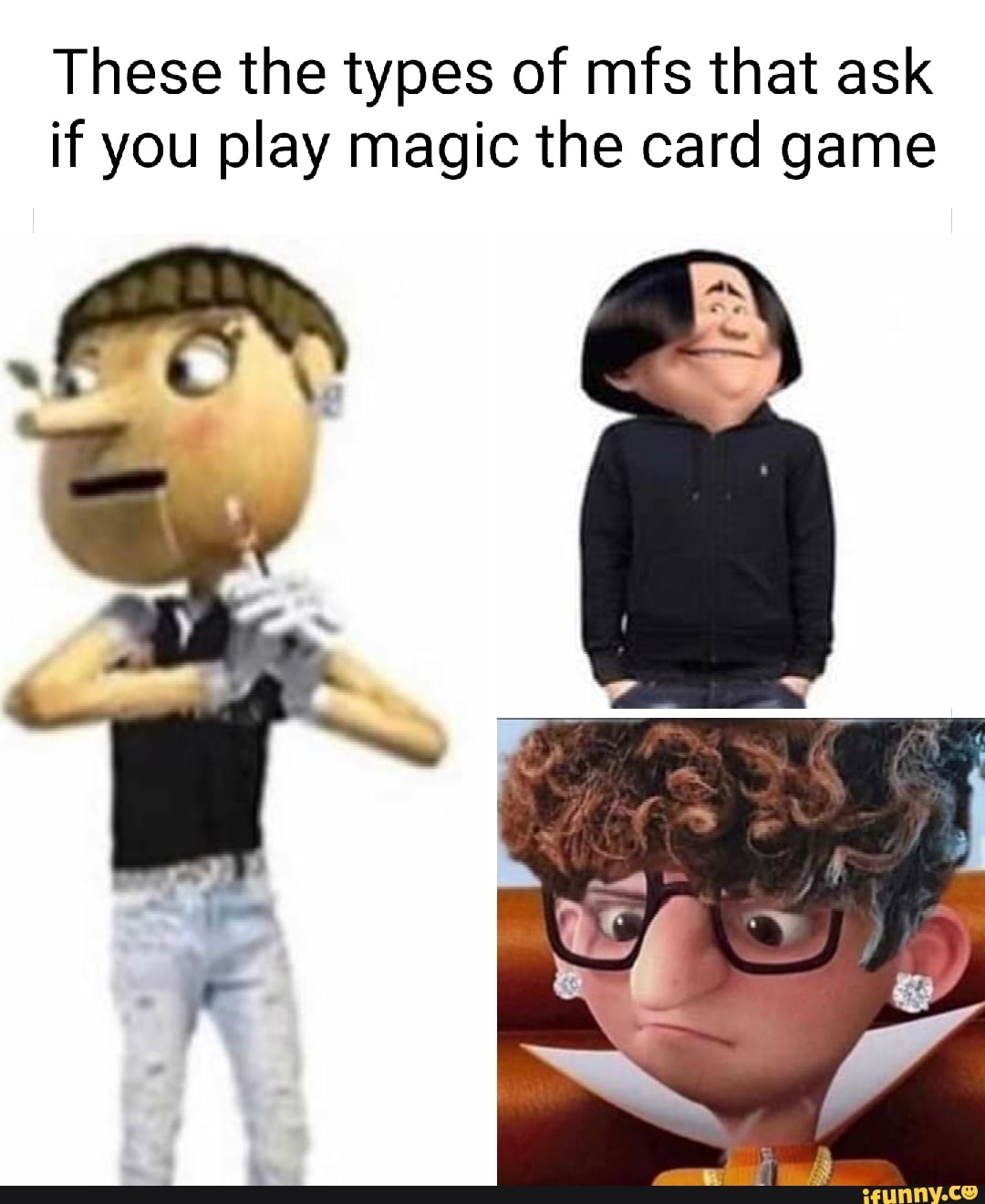 These the types of mfs that ask if you play magic the card game - iFunny