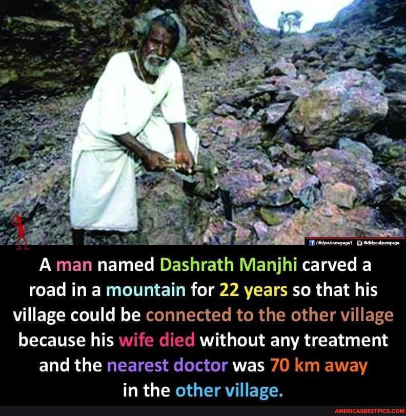 A man named Dashrath Manjhi carved road in a mountain for 22 years so ...