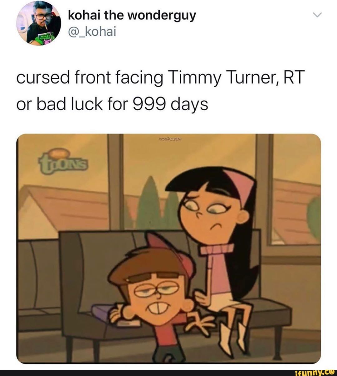 Cursed front facing Timmy Turner, RT or bad luck for 999 days - iFunny
