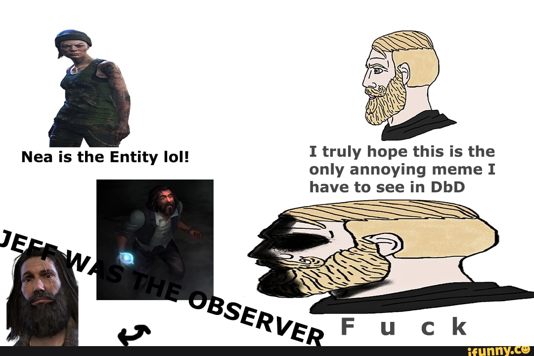 Nea is the Entity lol! I truly hope this is the only annoying meme I ...