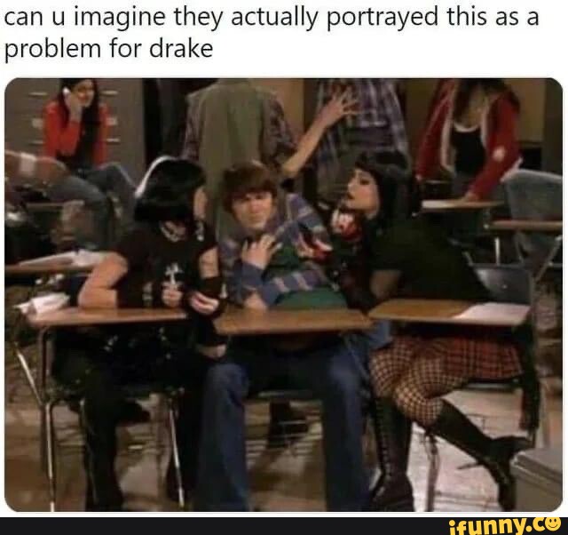 Can u imagine they actually portrayed this as a problem for drake - iFunny