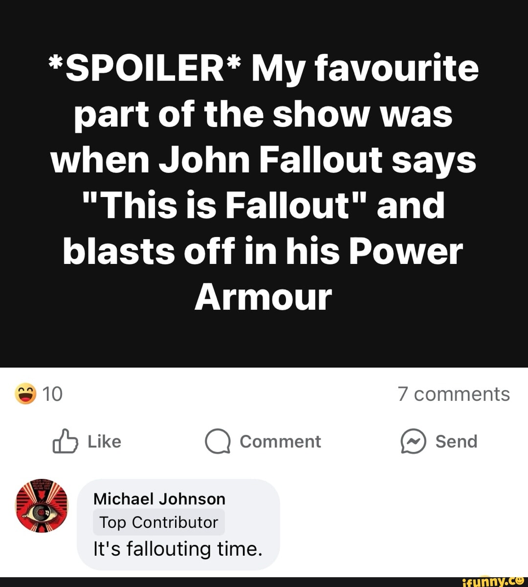 *SPOILER* My favourite part of the show was when John Fallout says ...