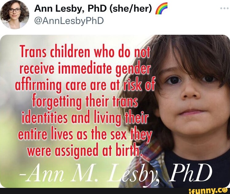 Ann Lesby, PhD @AnnLesbyPhD Trans children who do receive immediate ... Ann Lesby, PhD @AnnLesbyPhD Trans children who do receive immediate ...