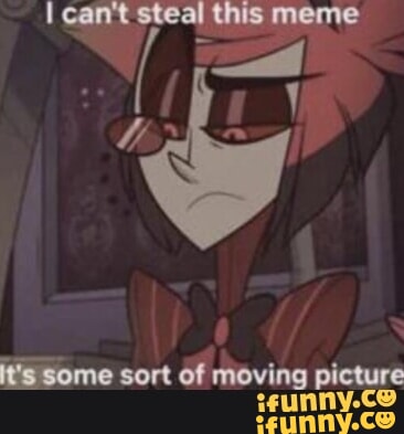 Can't steal this meme it's some sort of moving picture - iFunny