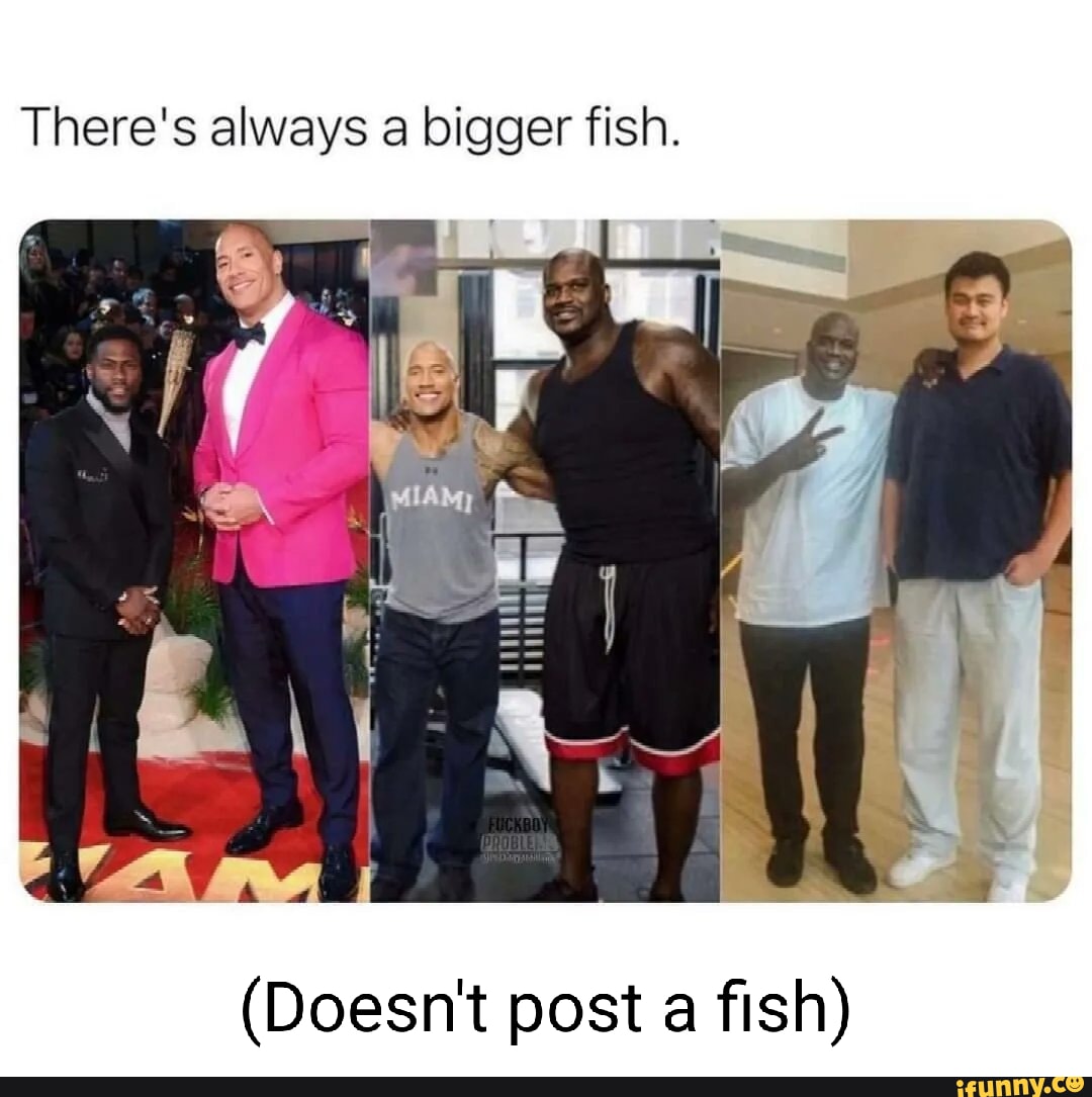 There's always a bigger fish. LA (Doesn't post a fish) - iFunny