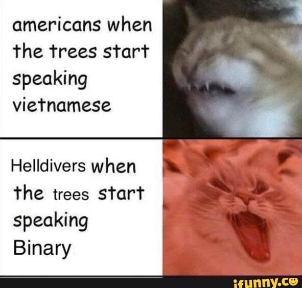 Americans when the trees start speaking vietnamese Helldivers when the trees start speaking ...