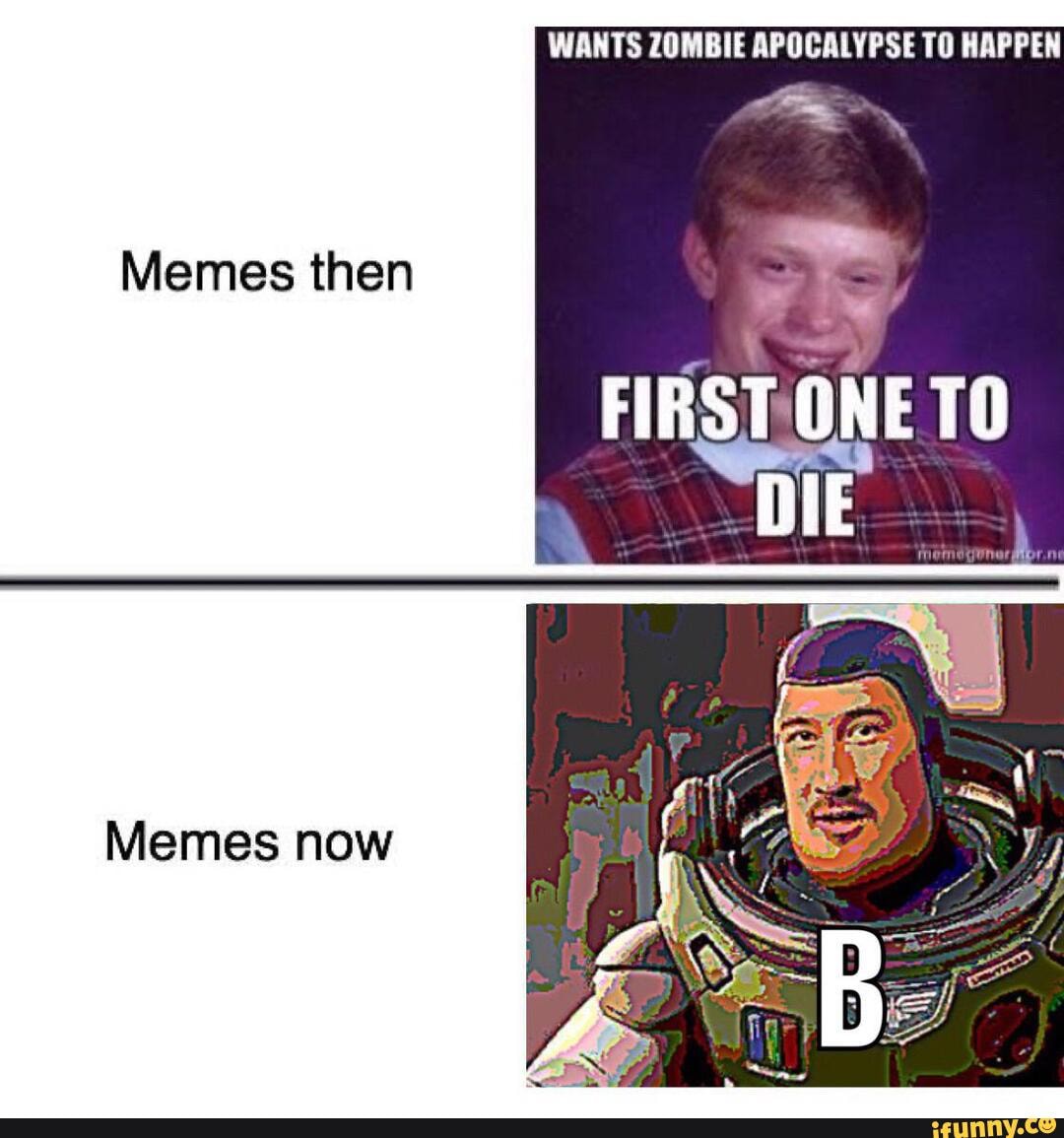 WANTS ZOMBIE APOCALYPSE TO HAPPEN HRST ONE Memes then Memes now - iFunny