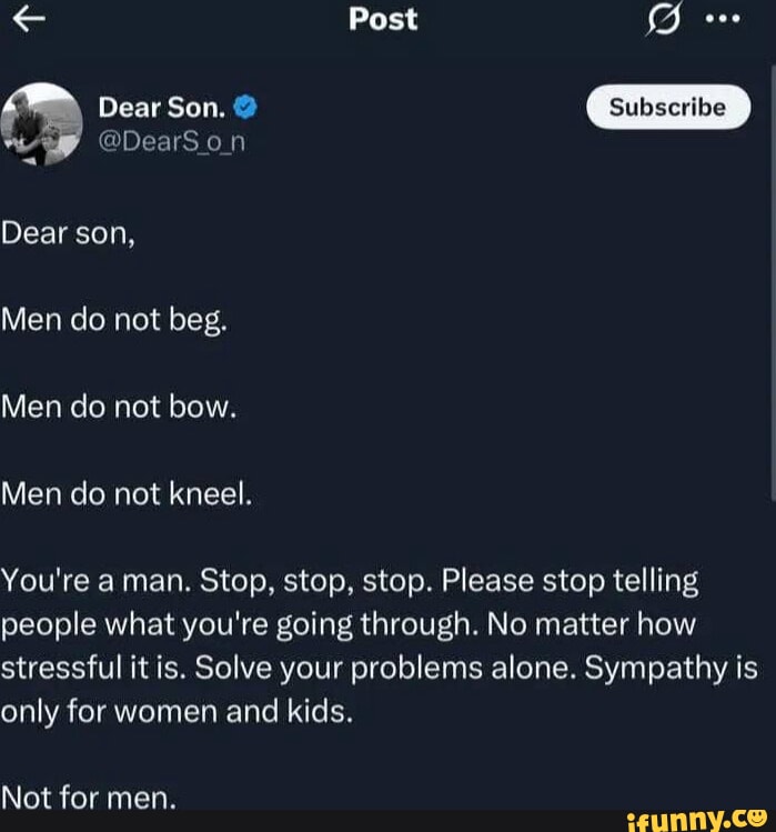 Post Dear Son. @ @DearS on Dear son, Men do not beg. Men do not bow ...