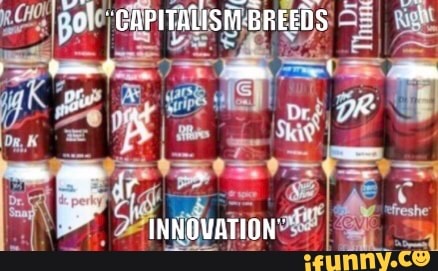 "CAPITALISM BREEDS = . INNOVATION - iFunny