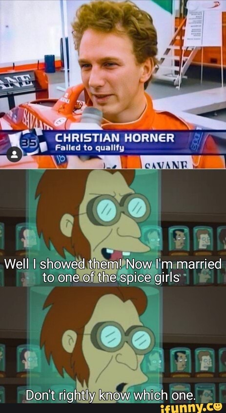 CHRISTIAN HORNER Falled to qualify Well I showed them! Now I'm married ...