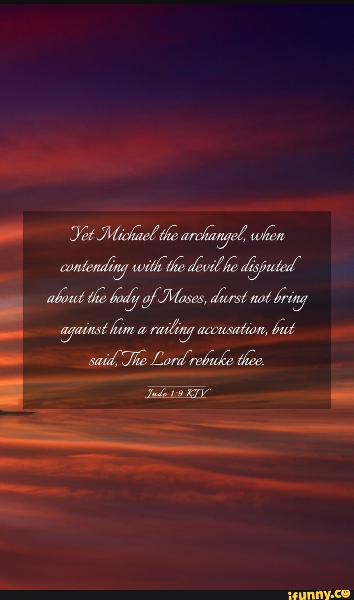 Vet Michuel the archangel, when the he about the body of Moses, durst ...