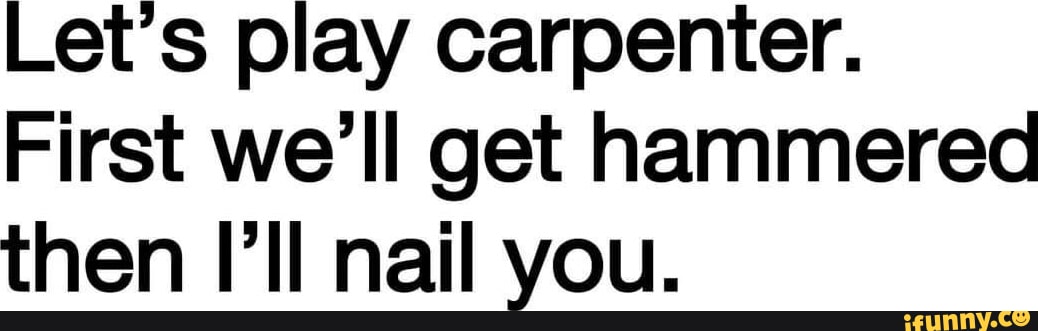 Carpenter memes. Best Collection of funny Carpenter pictures on iFunny