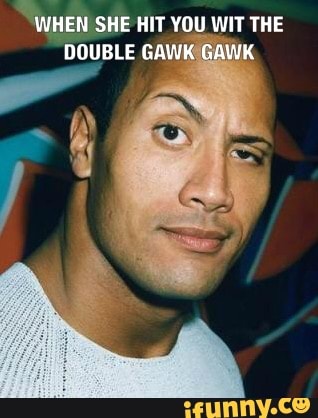 WHEN SHE HIT YOU wit THE DOUBLE GAWK GAWK - iFunny